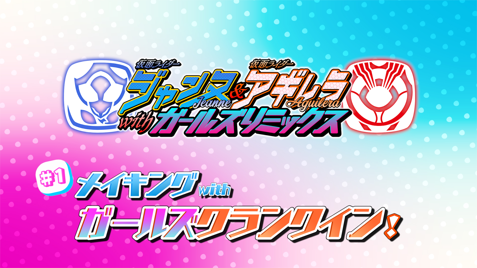 1 メイキング withガールズクランクイン！』完成!! ヒロインたちの笑顔が満開！ 『仮面ライダージャンヌ＆仮面ライダーアギレラ withガールズリミックス』のメイキングを10月16日（日 ...